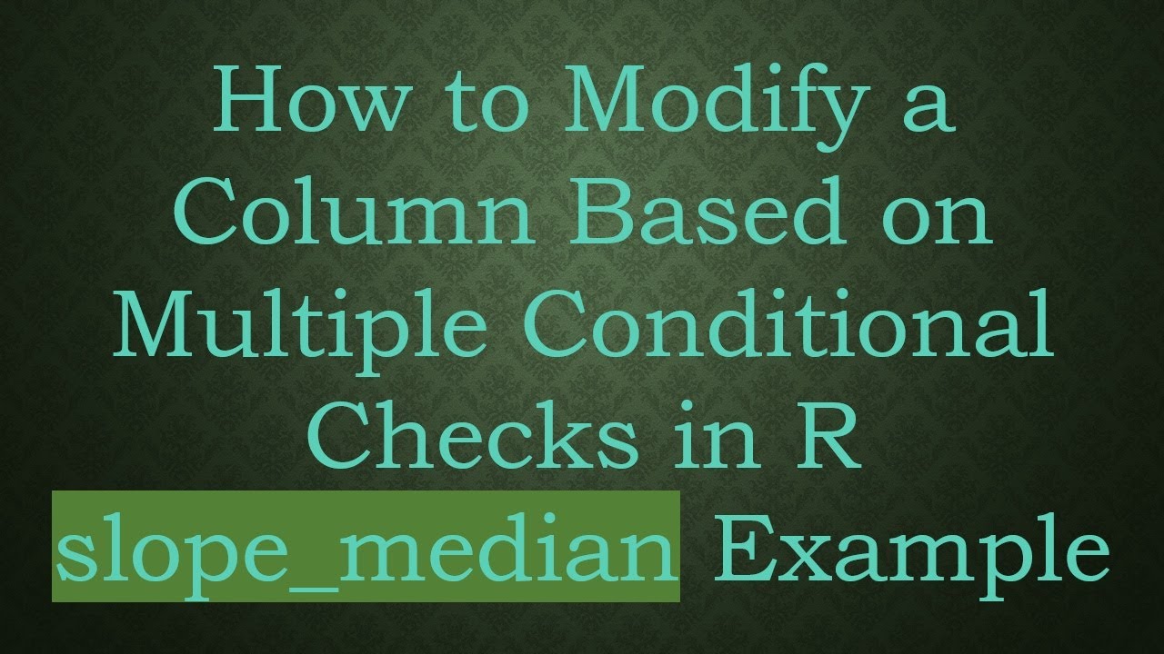 How To Modify A Column Based On Multiple Conditional Checks In R Slopemedian Example Youtube