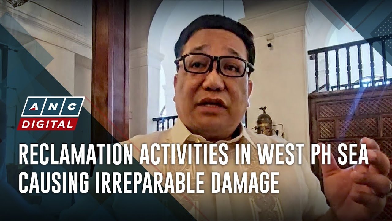 Reclamation activities in West PH Sea causing irreparable damage | ANC ...