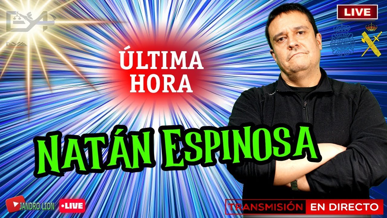 ÚLTIMA HORA Natán Espinosa en DIRECTO para explicarnos ÚLTIMOS SUCESOS ...