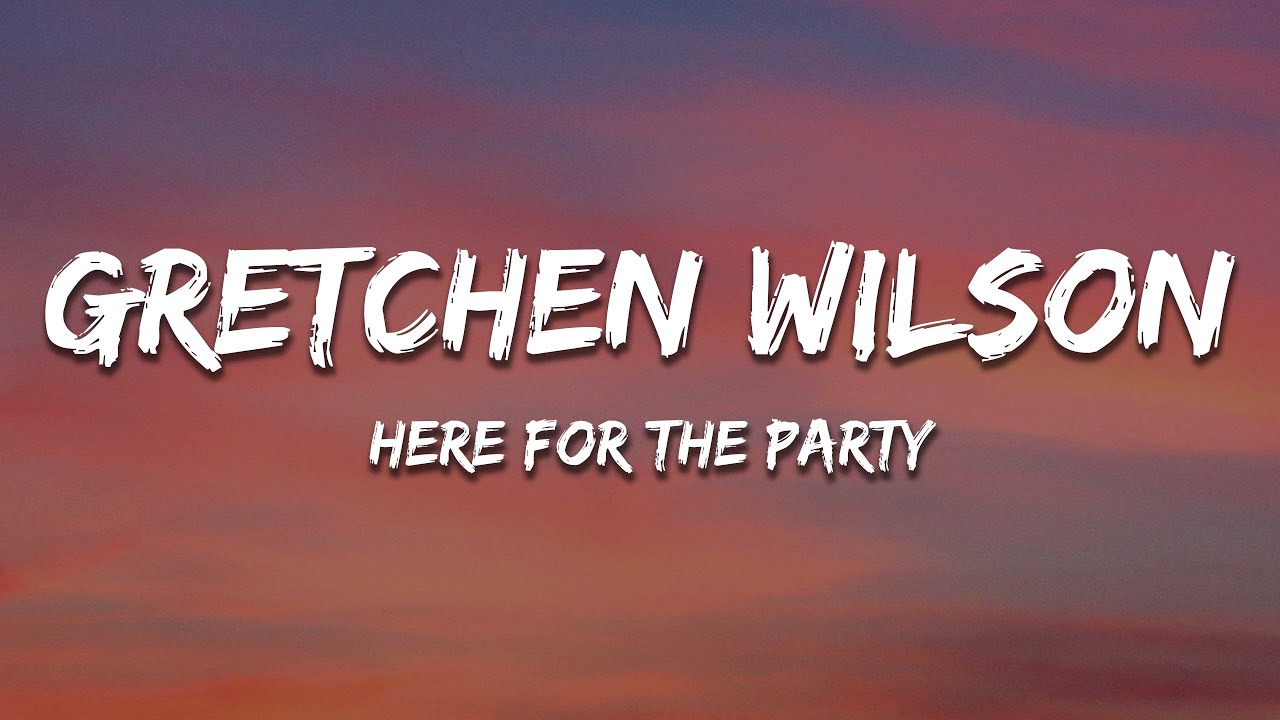 Gretchen Wilson - Here For The Party (Lyrics) - YouTube