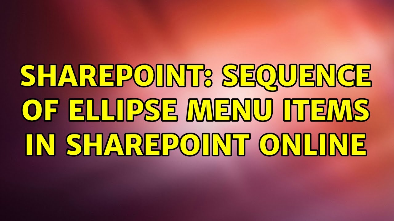Sharepoint: Sequence of ellipse menu items in SharePoint Online (2 ...