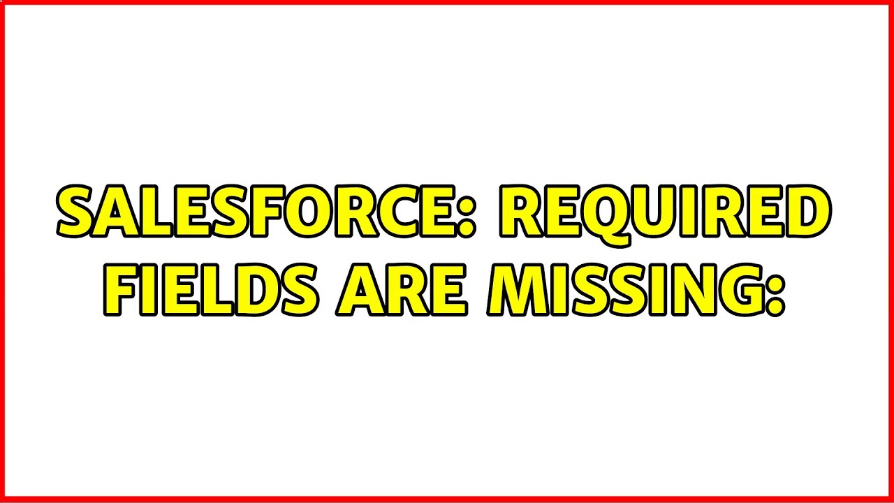 Salesforce Required Fields Are Missing 2 Solutions YouTube Salesforce Required Fields Are Missing 2 Solutions YouTube