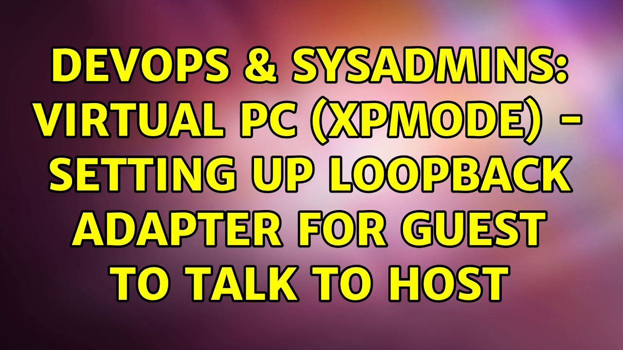 Devops And Sysadmins Virtual Pc Xpmode Setting Up Loopback Adapter For Guest To Talk To Host