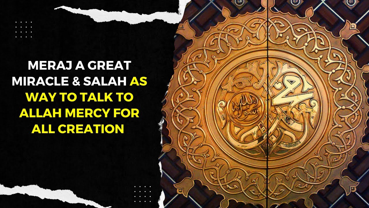 Meraj a great miracle & Salah as way to talk to Allah mercy for all ...