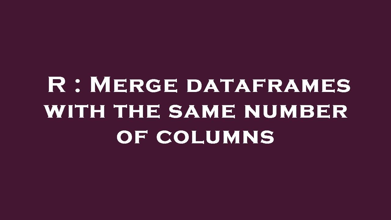 R Merge Dataframes With The Same Number Of Columns YouTube r-merge-dataframes-with-the-same-number-of-columns-youtube