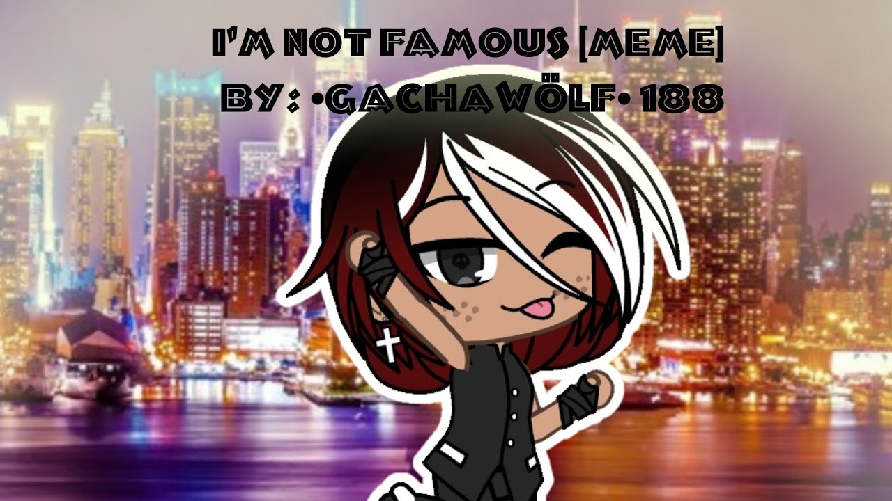 I'm not famous [MEME] (reuploaded) - YouTube