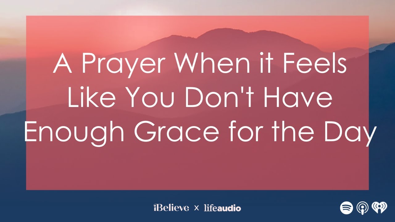 A Prayer When it Feels Like You Don't Have Enough Grace for the Day ...