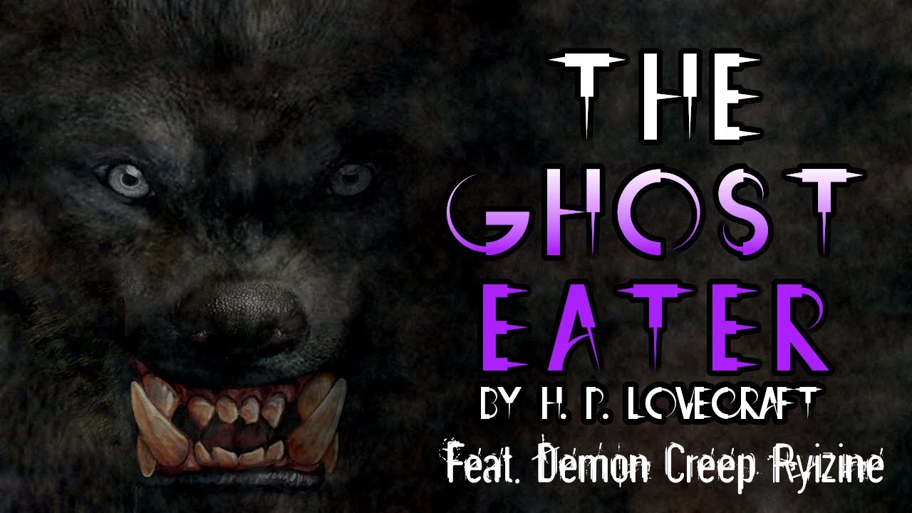 "The Ghost Eater" By H.P. Lovecraft - Feat. Demon Creep Ryizine - YouTube