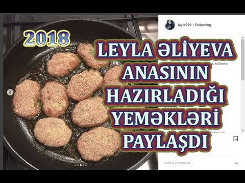 LEYLA ƏLİYEVA ANASININ HAZIRLADIĞI YEMƏKLƏRİ PAYLAŞDI - 2018
