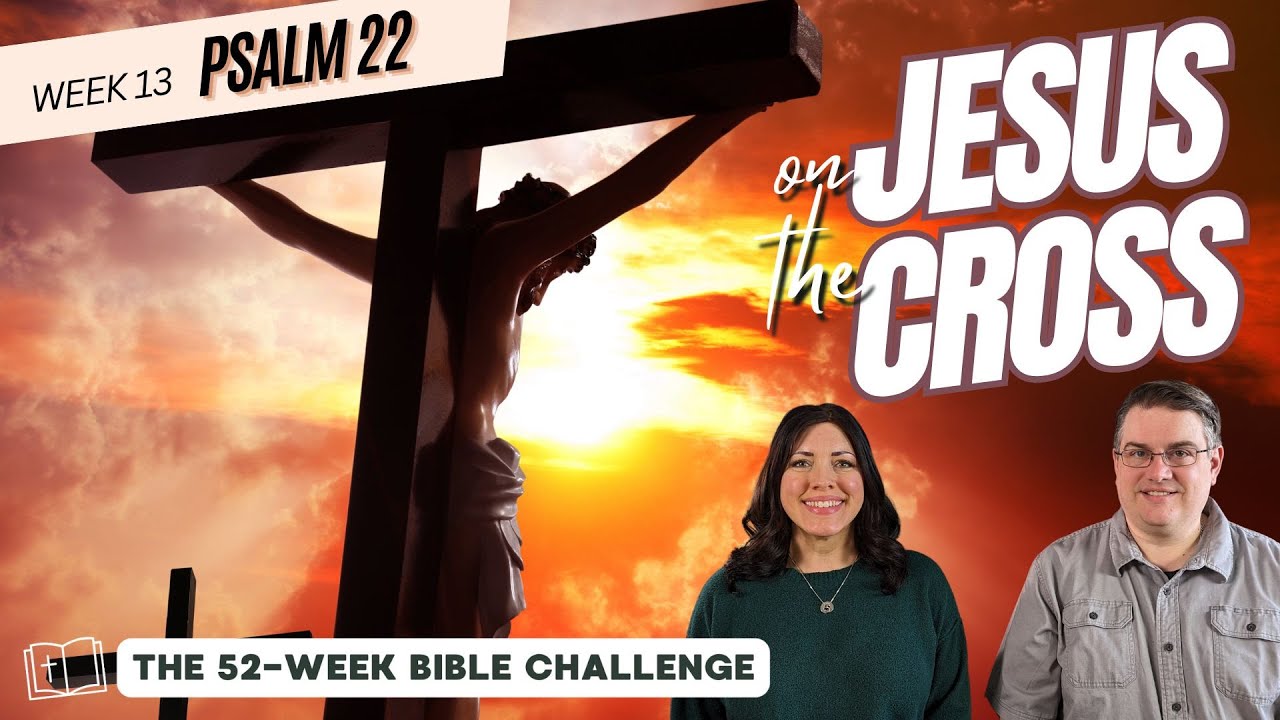52-Week Bible Challenge | Week 13 | Psalm 22 | Jesus on the Cross - YouTube