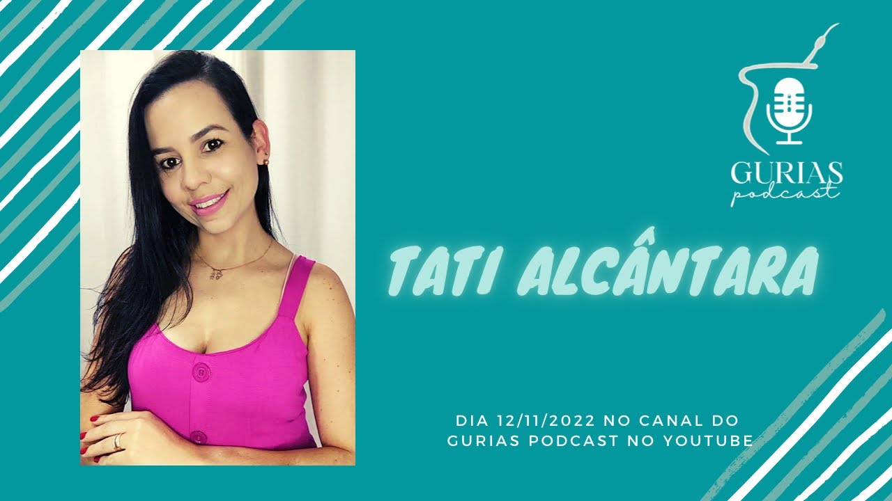 Episódio 9 GURIAS PODCAST 12/11/2022 Tati Alcântara - A Guria Toda ...