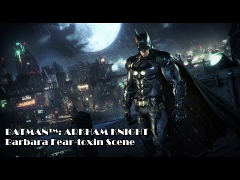 BATMAN™: ARKHAM KNIGHT Barbara Fear-toxin Scene - YouTube