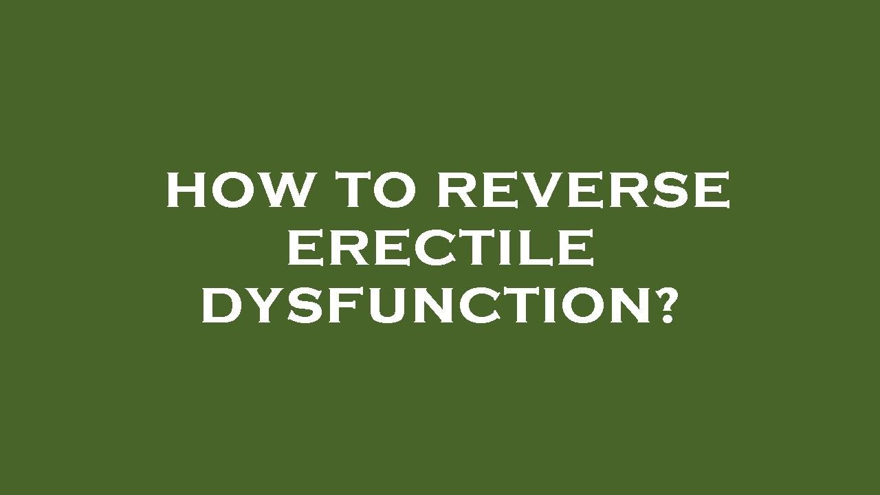 How to reverse erectile dysfunction? - YouTube