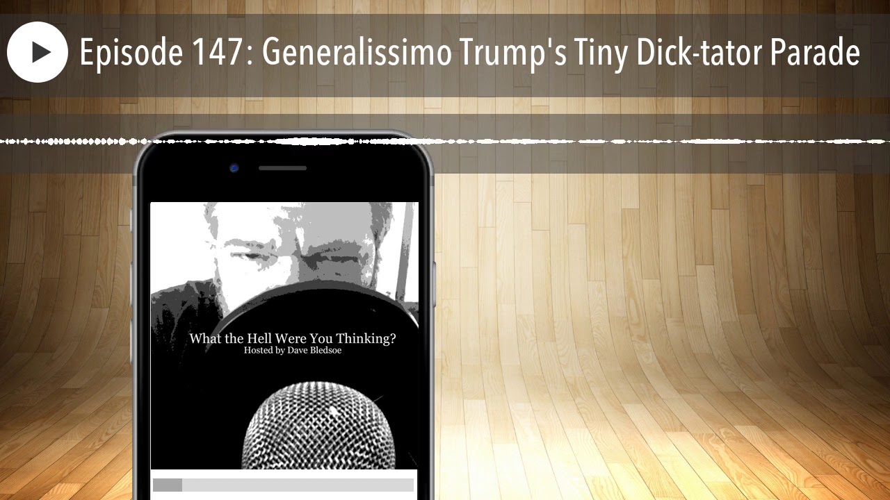 Episode 147: Generalissimo Trump's Tiny Dick-tator Parade - YouTube