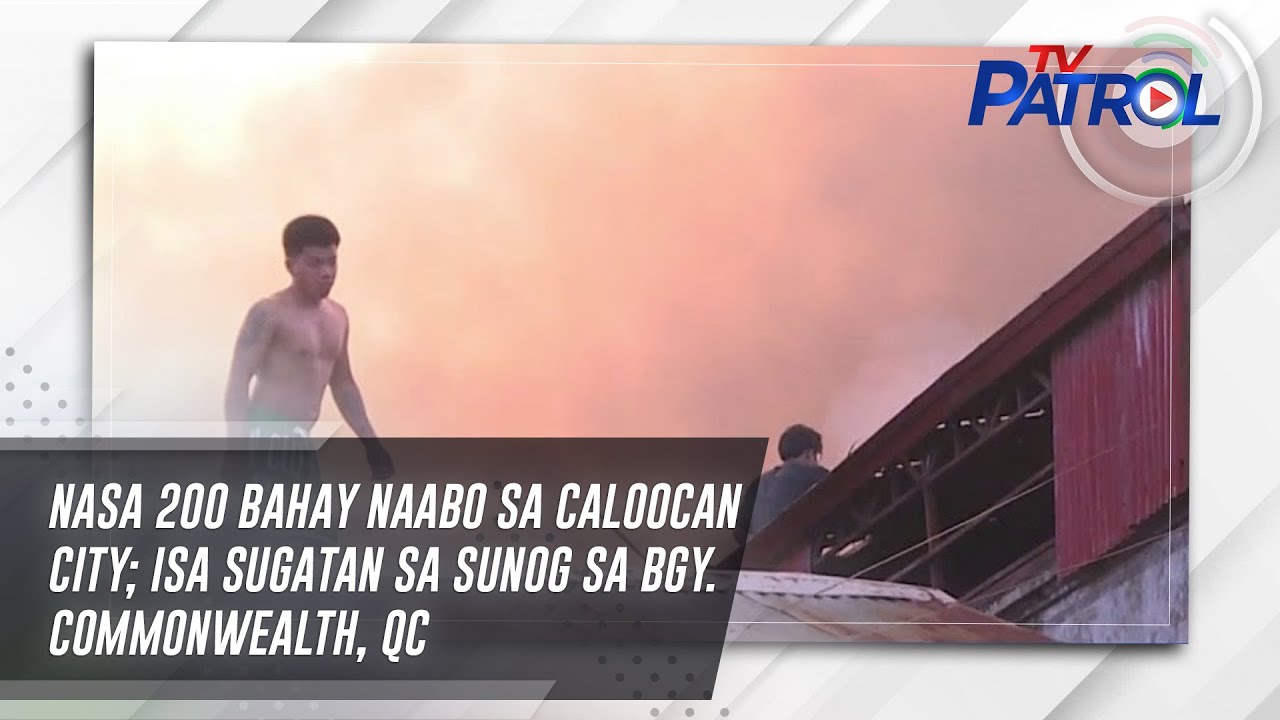 TV PATROL: Nasa 200 bahay naabo sa Caloocan City; isa sugatan sa sunog ...