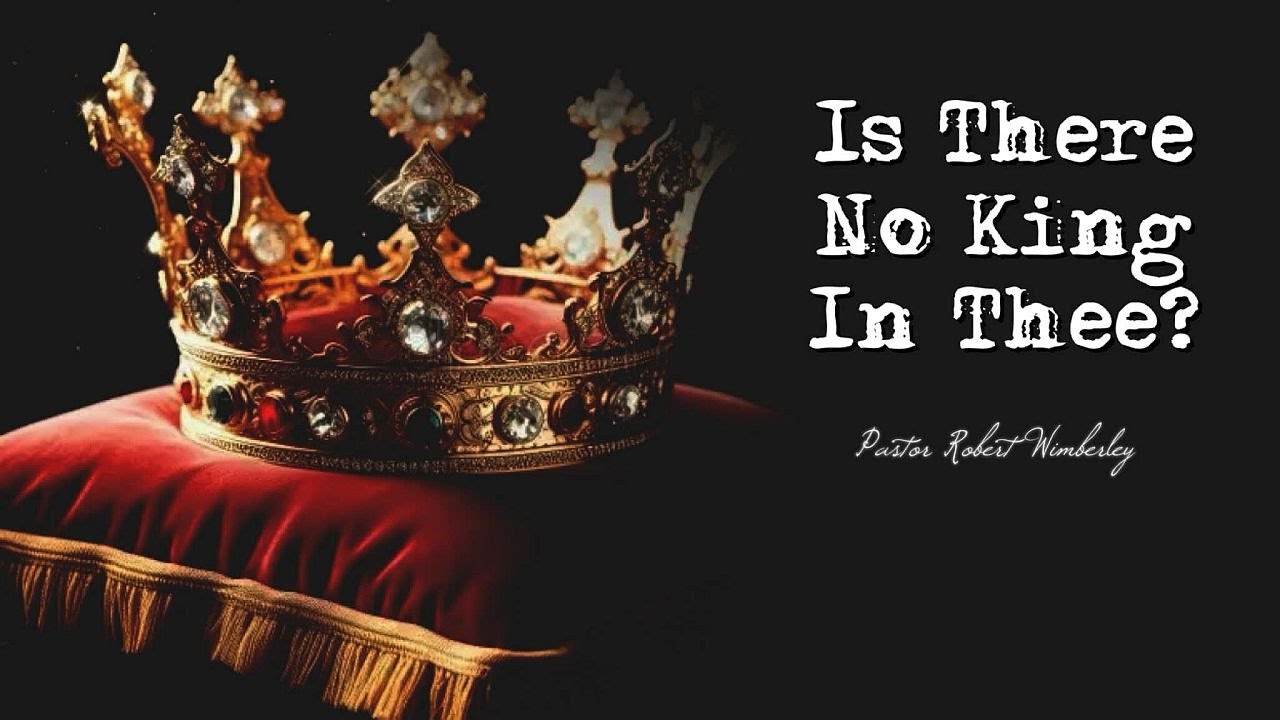 Is There No King In Thee? | Pastor Robert Wimberley - YouTube