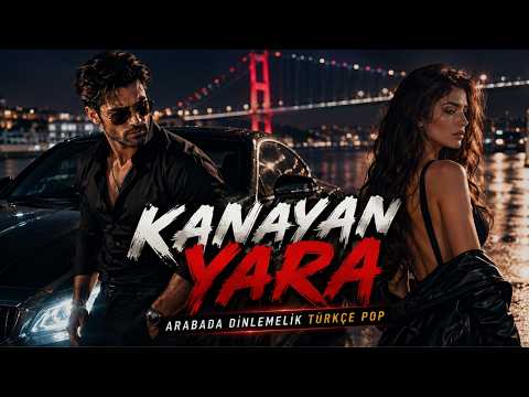 KANAYAN YARA 🔥 Arabada Dinlemelik Türkçe Pop 🔥 Yeni Türkçe Pop 2026