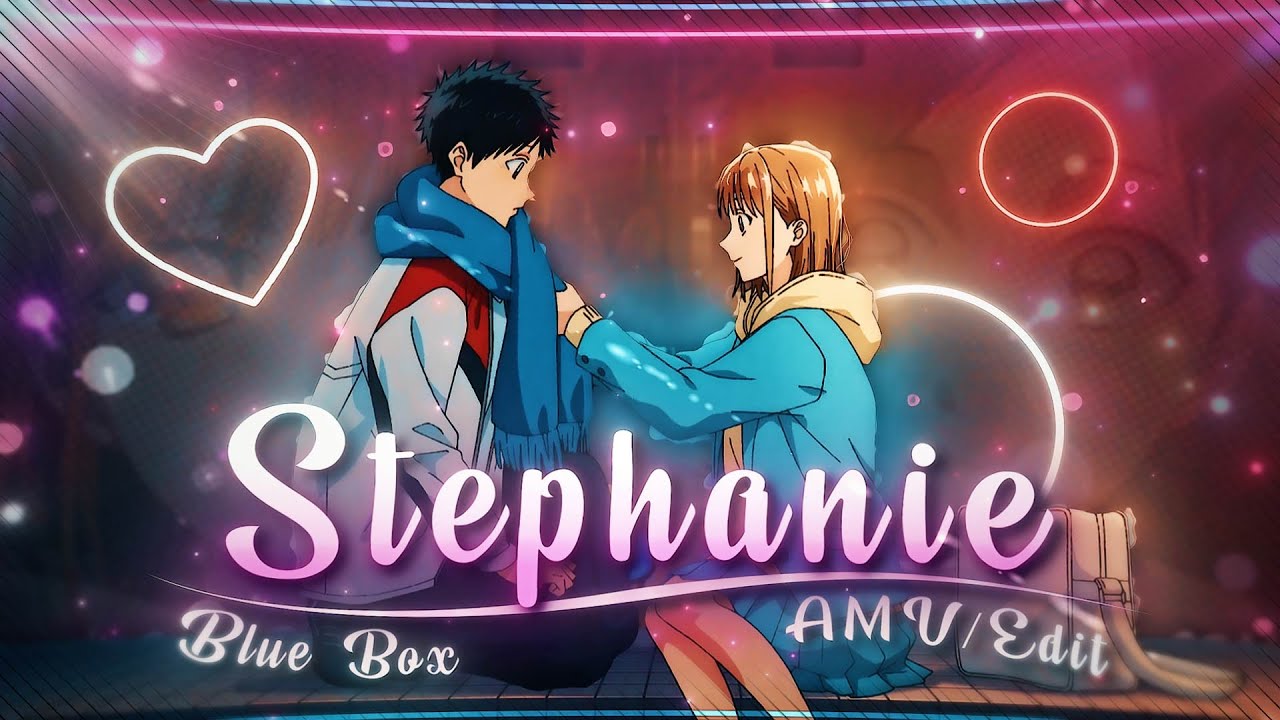 Blue Box💞 - Stephanie [Edit/AMV] 4K! - YouTube