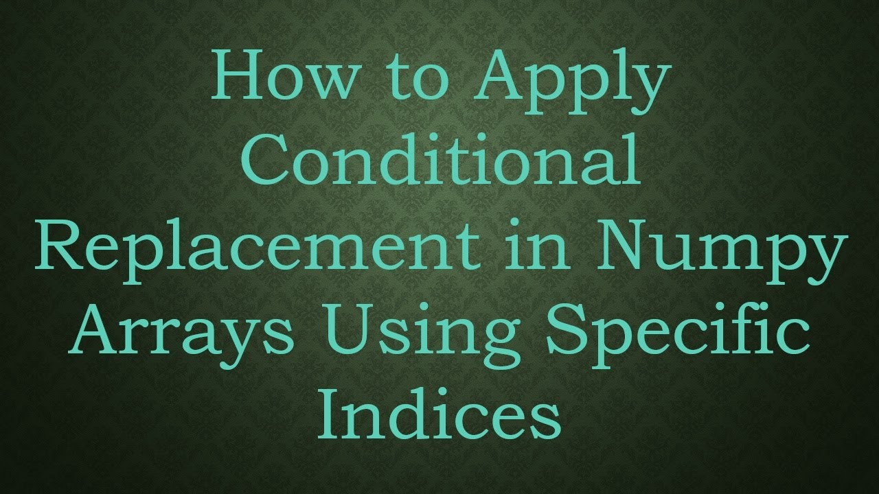How to Apply Conditional Replacement in Numpy Arrays Using Specific Indices - YouTube