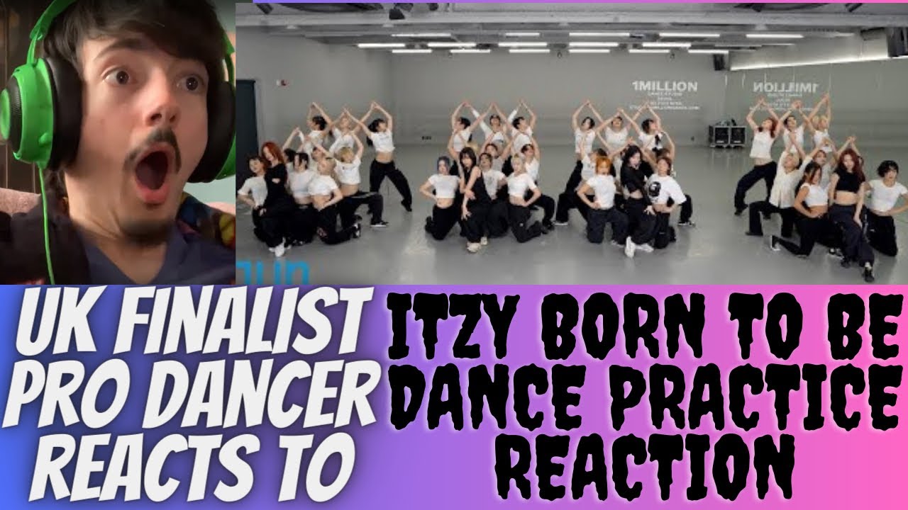 UK FINALIST PRO DANCER REACTS TO ITZY BORN TO BE DANCE PRACTICE ...