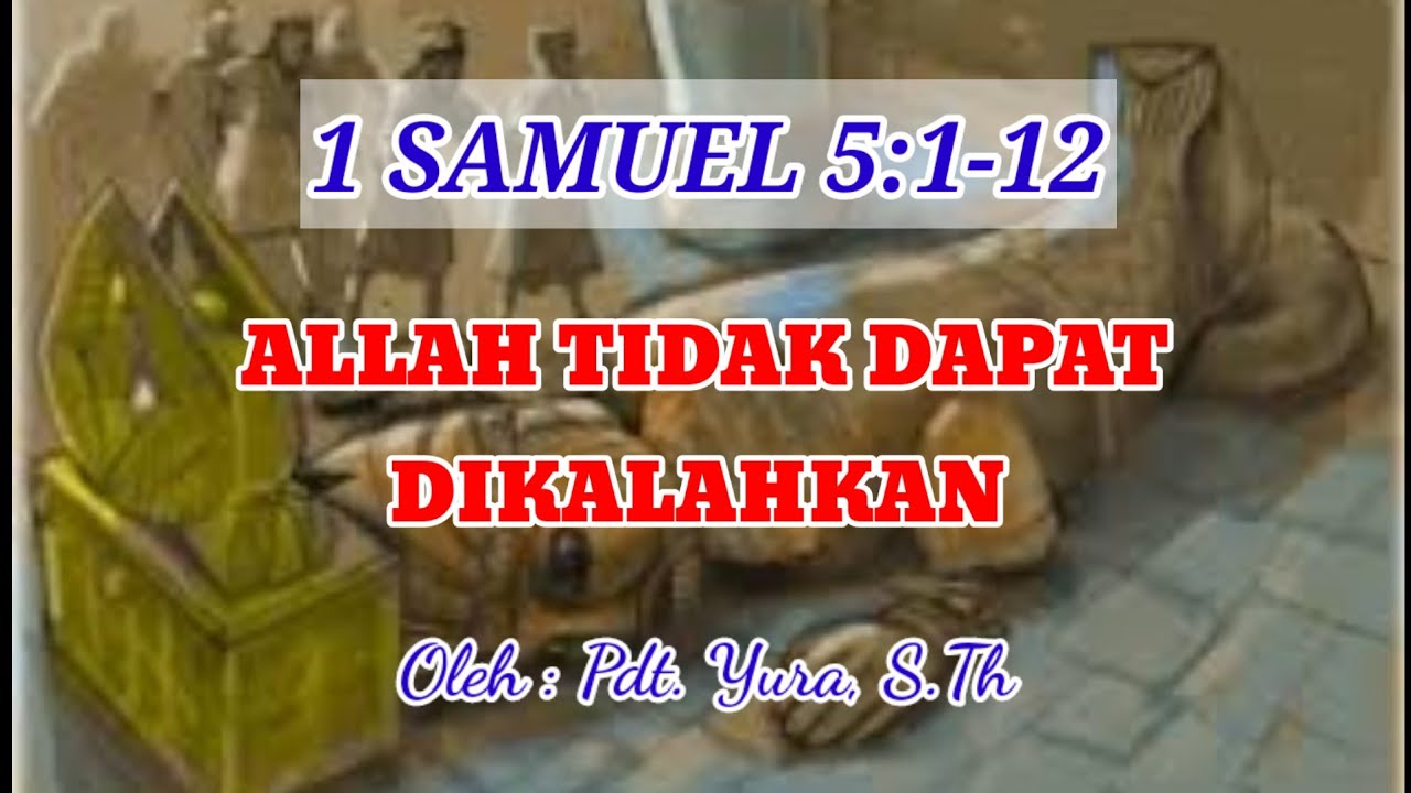 1 SAMUEL 5:1-12 || ALLAH TIDAK DAPAT DIKALAHKAN || OLEH : Pdt. YURA,.S ...