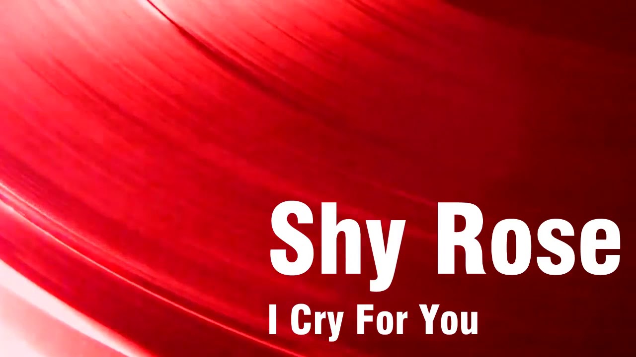 SHY ROSE I CRY FOR YOU - YouTube