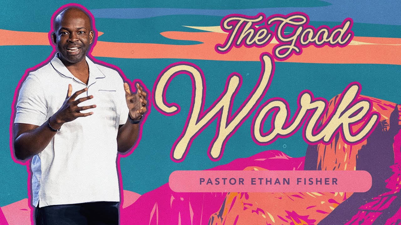 The Good Work | Pastor Ethan Fisher - YouTube