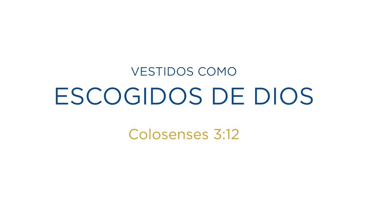Vestidos Como Escogidos de Dios - Colosenses 3:12-17 - YouTube