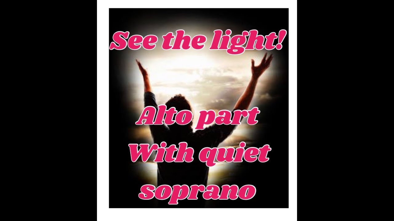 See The Light - Alto part with quiet soprano - LYRICS - YouTube