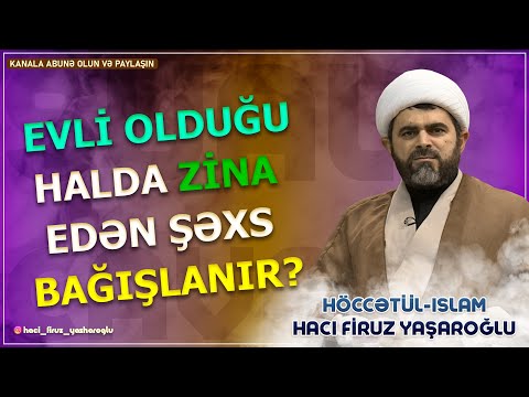 EVLİ OLDUĞU  HALDA ZİNA EDƏN ŞƏXS BAĞIŞLANIR? - USTAD FİRUZ YAŞAROĞLU
