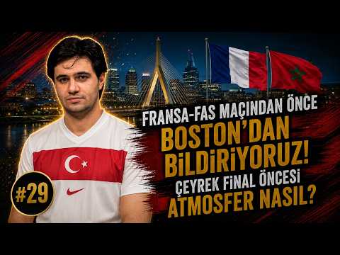 FRANSA-FAS MAÇINDAN ÖNCE BOSTON’DAN BİLDİRİYORUZ! ÇEYREK FİNAL ÖNCESİ ATMOSFER NASIL?