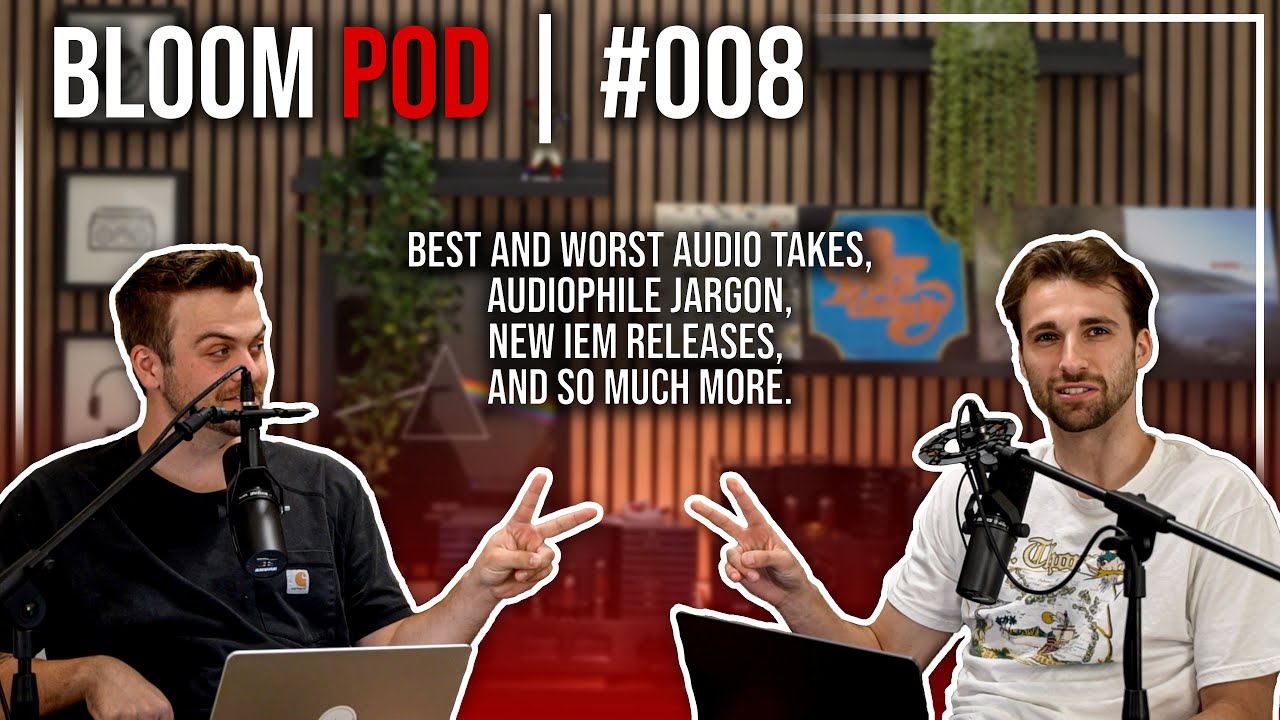 Bloom Pod #008 | Best and Worst Takes, Audiophile Jargon, and More ...