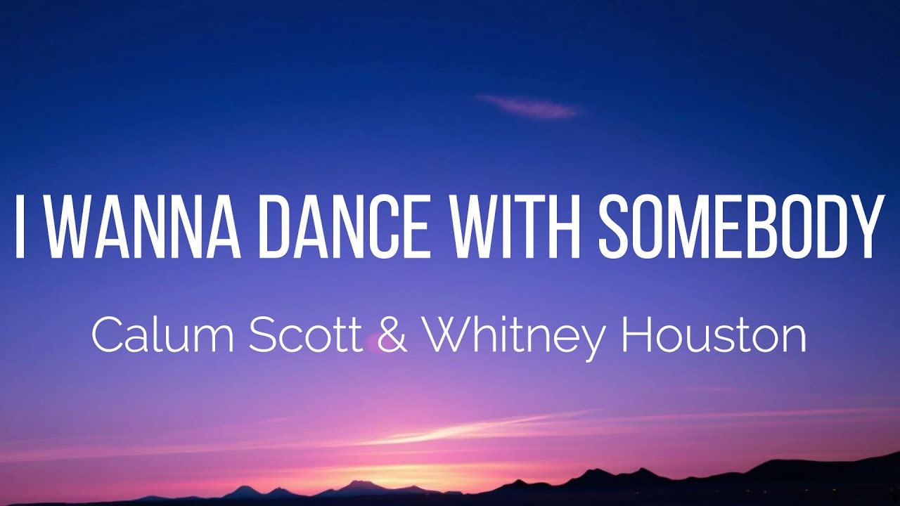 Calum Scott & Whitney Houston - I Wanna Dance With Somebody (Who Loves ...