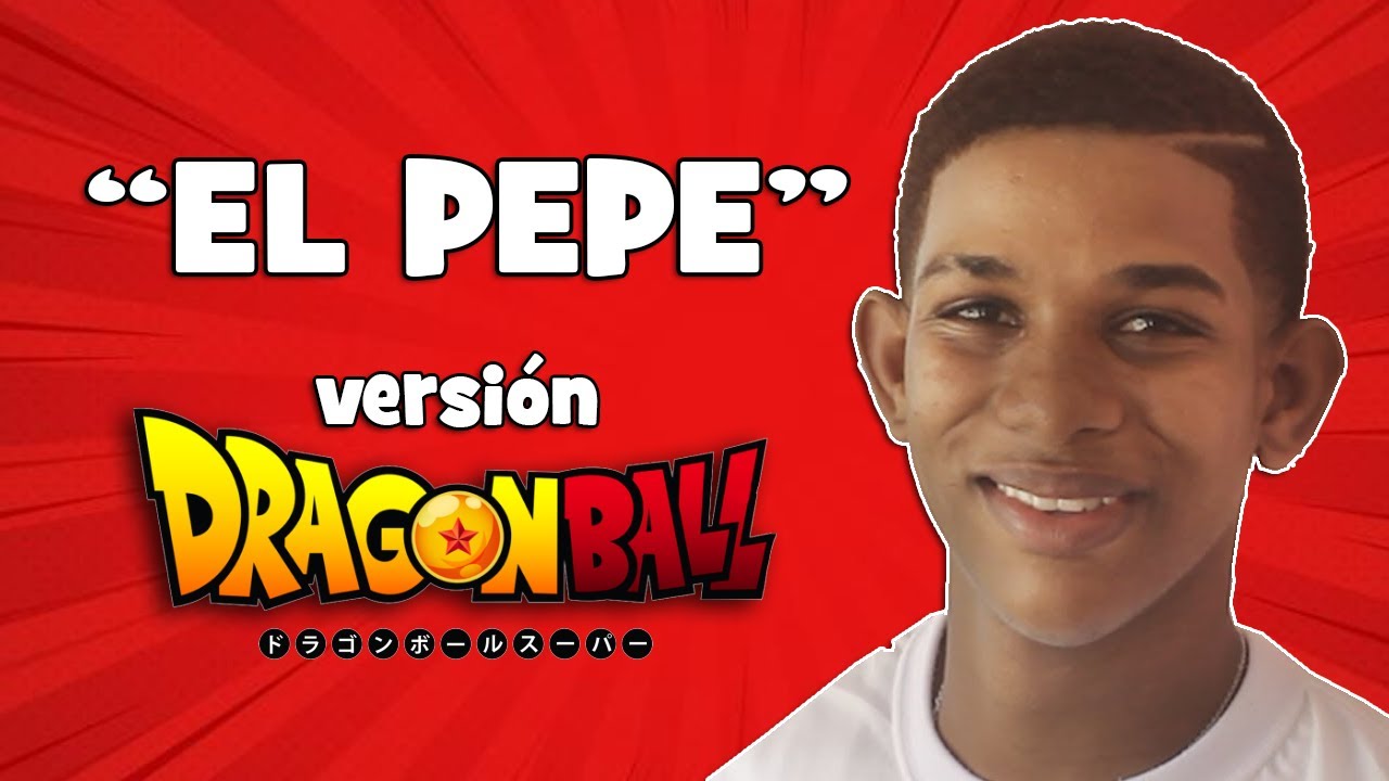 EL PEPE! (Versión Dragon Ball 🐉) - YouTube
