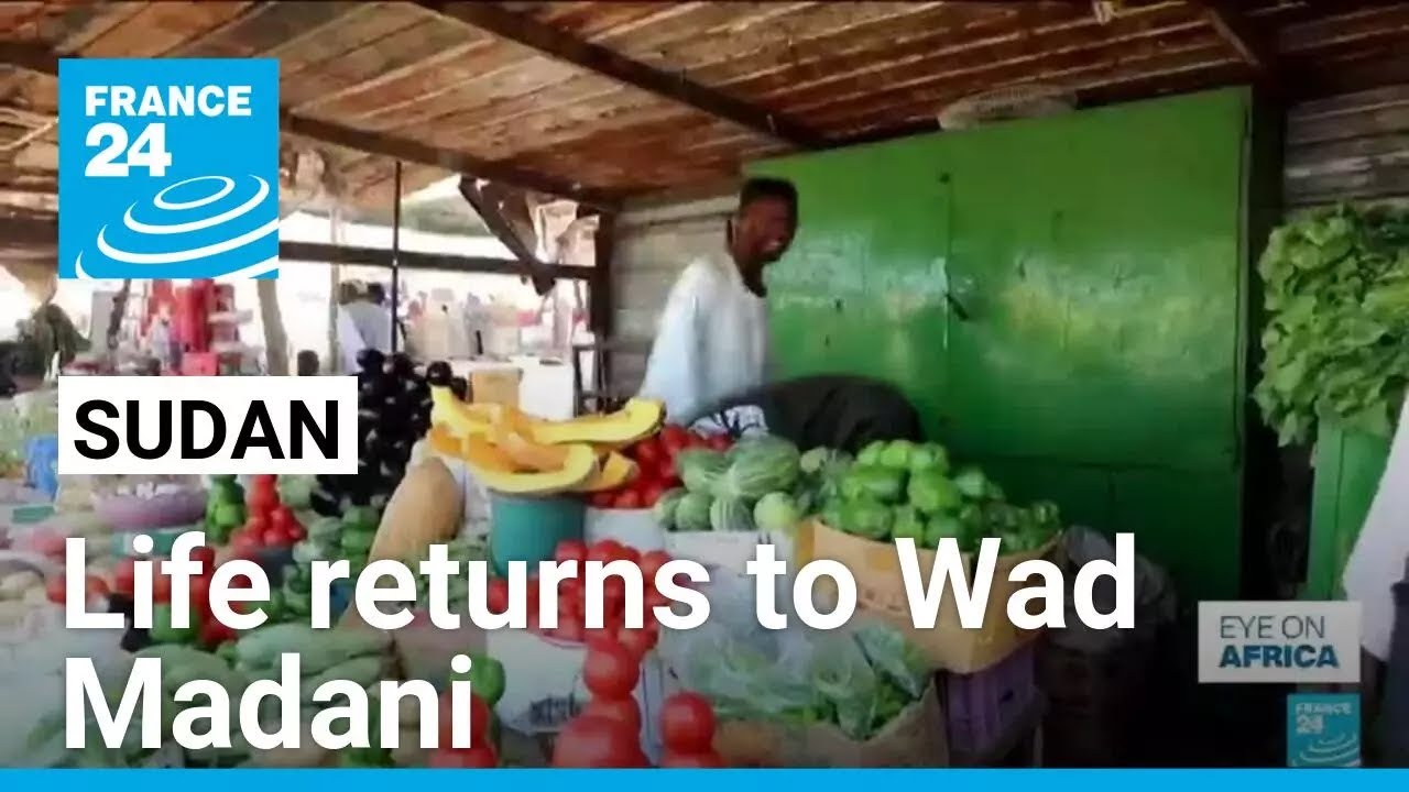 Life slowly returns to Sudan’s once deserted Wad Madani • FRANCE 24 ...