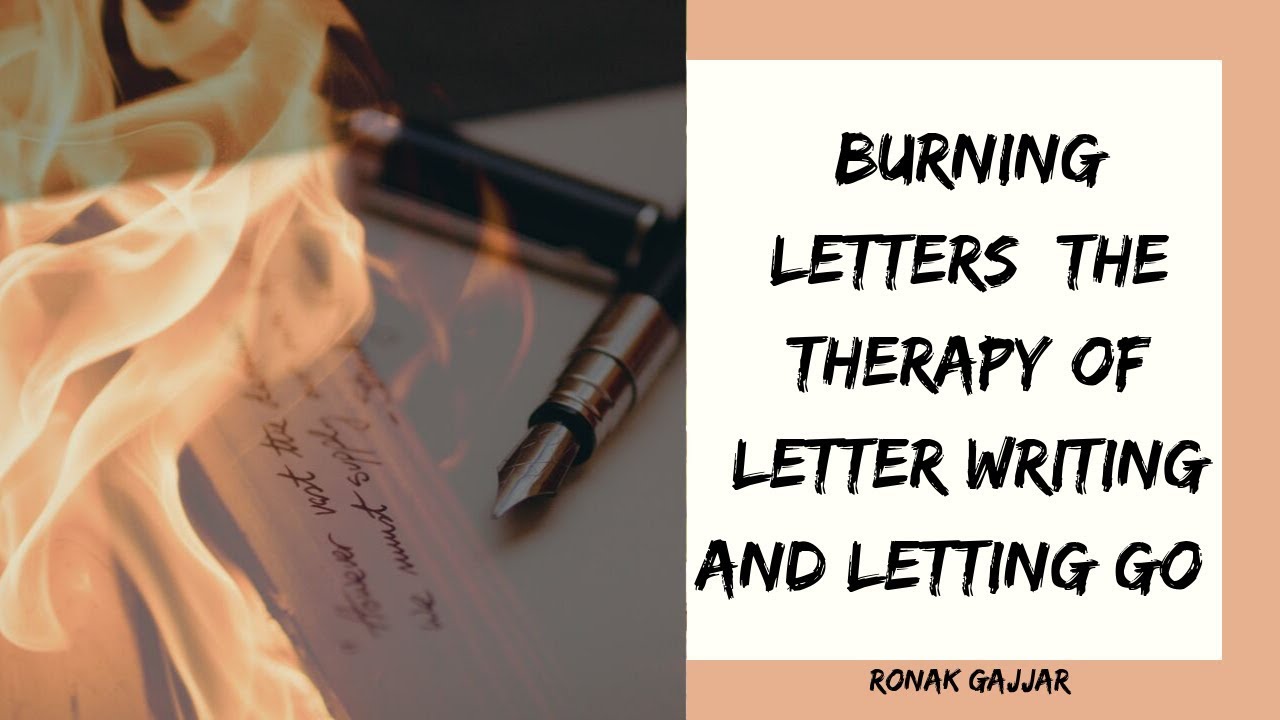 Burning Letters: The Therapy of Letter Writing and Letting Go | Ronak ...