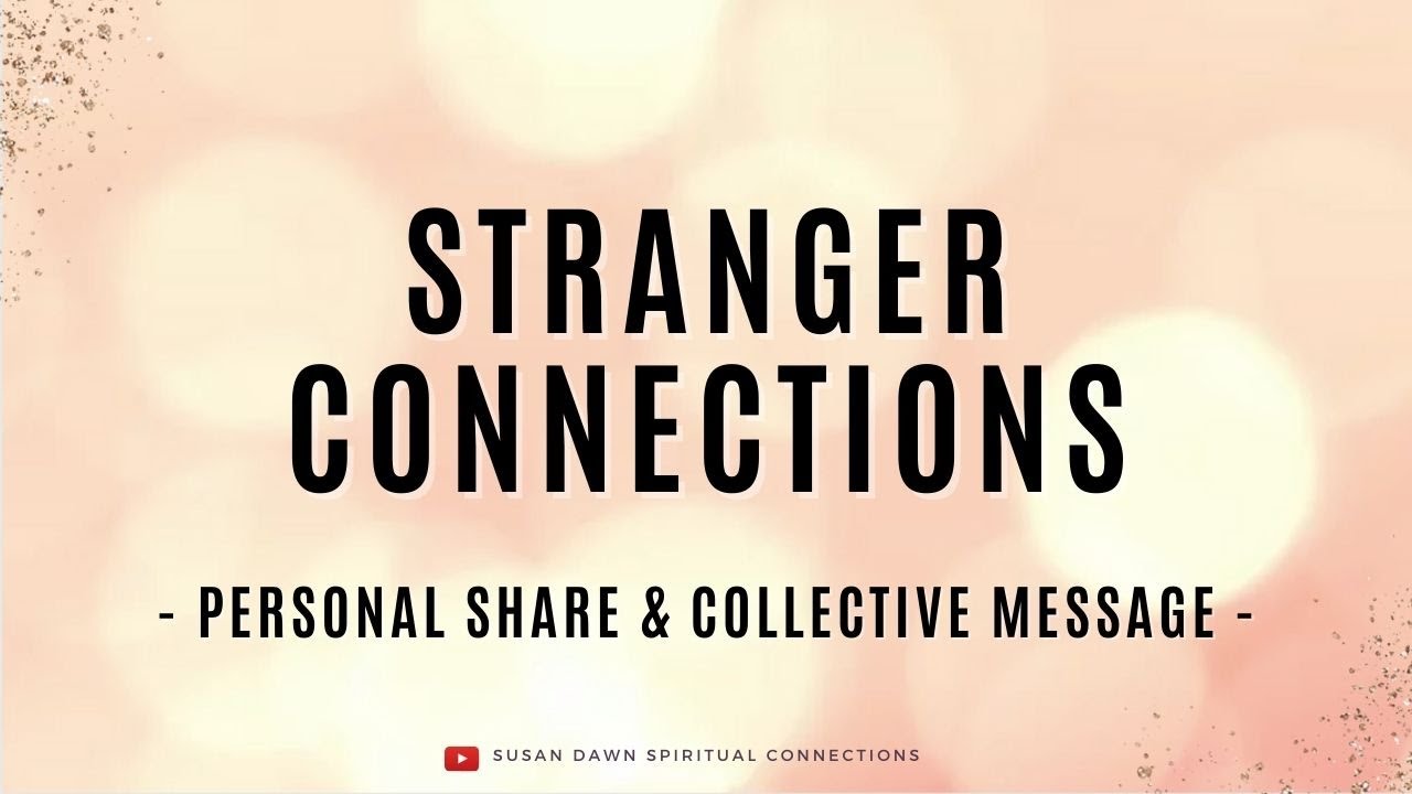 STRANGER CONNECTIONS - Personal Share & Collective Message - YouTube