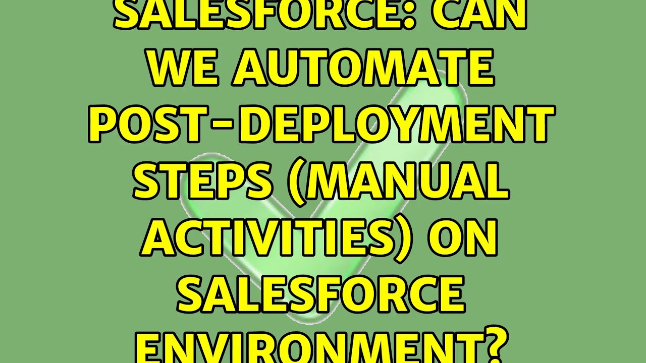 Salesforce: Can we automate Post-deployment steps (Manual Activities ...