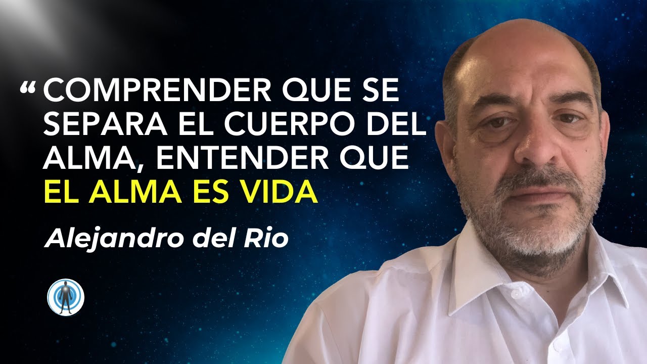 ALEJANDRO DEL RÍO -"Comprender que se separa el cuerpo del alma es comprender la vida" | Somos ...