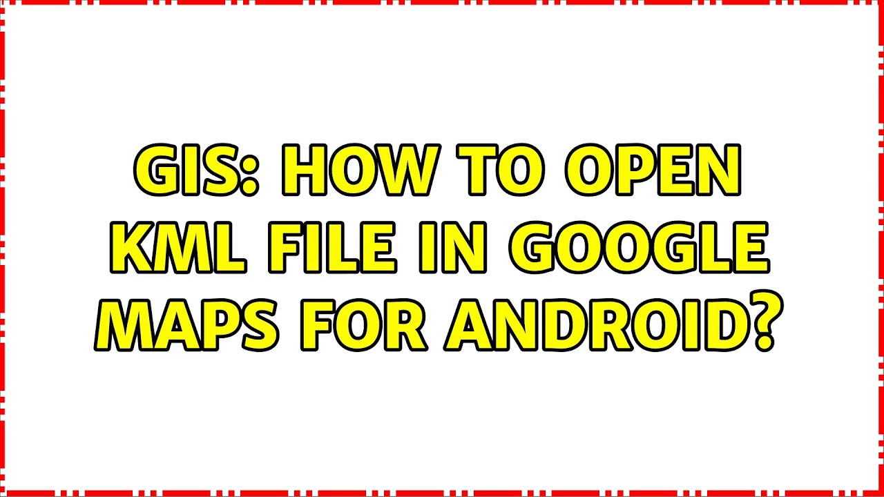 GIS How To Open KML File In Google Maps For Android YouTube GIS How To Open KML File In Google Maps For Android YouTube