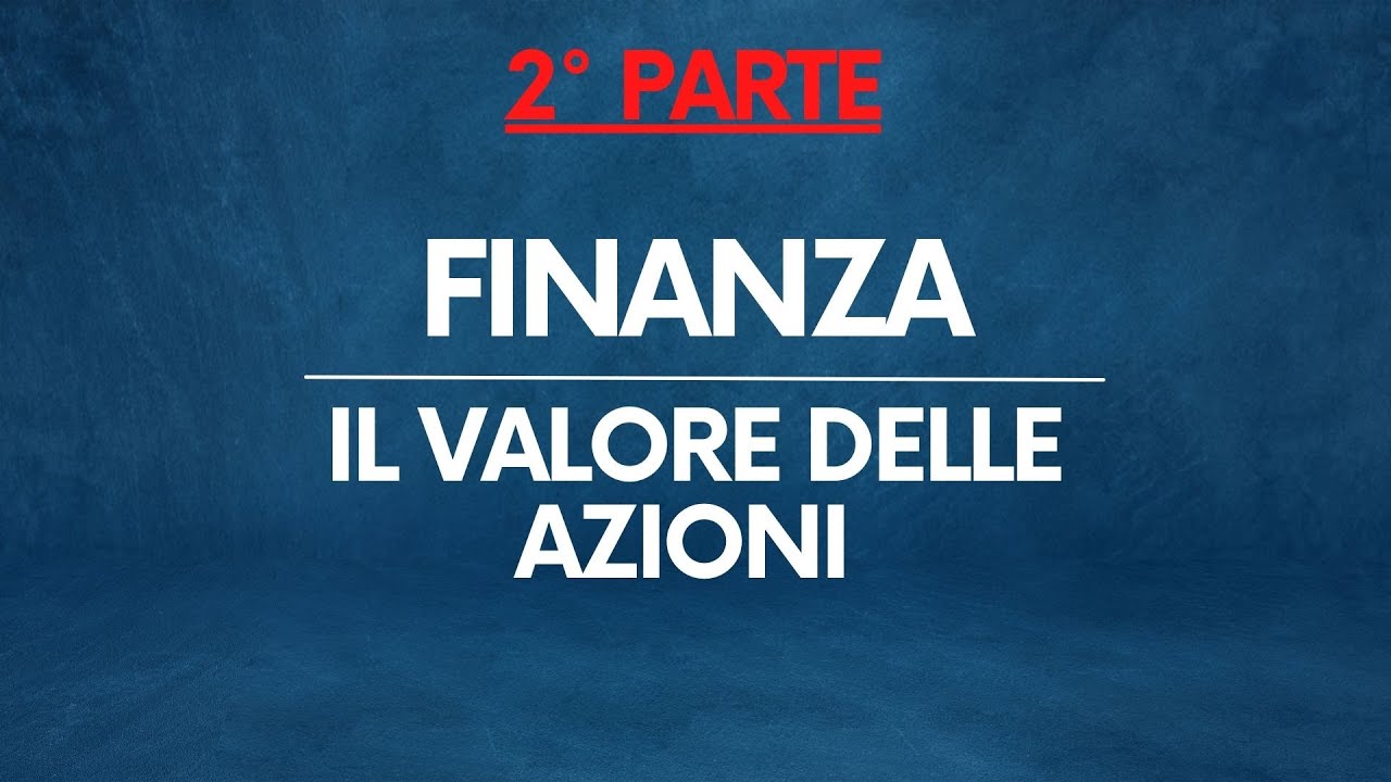 Finanza: Il valore delle azioni – Introduzione PARTE 2/2 - YouTube