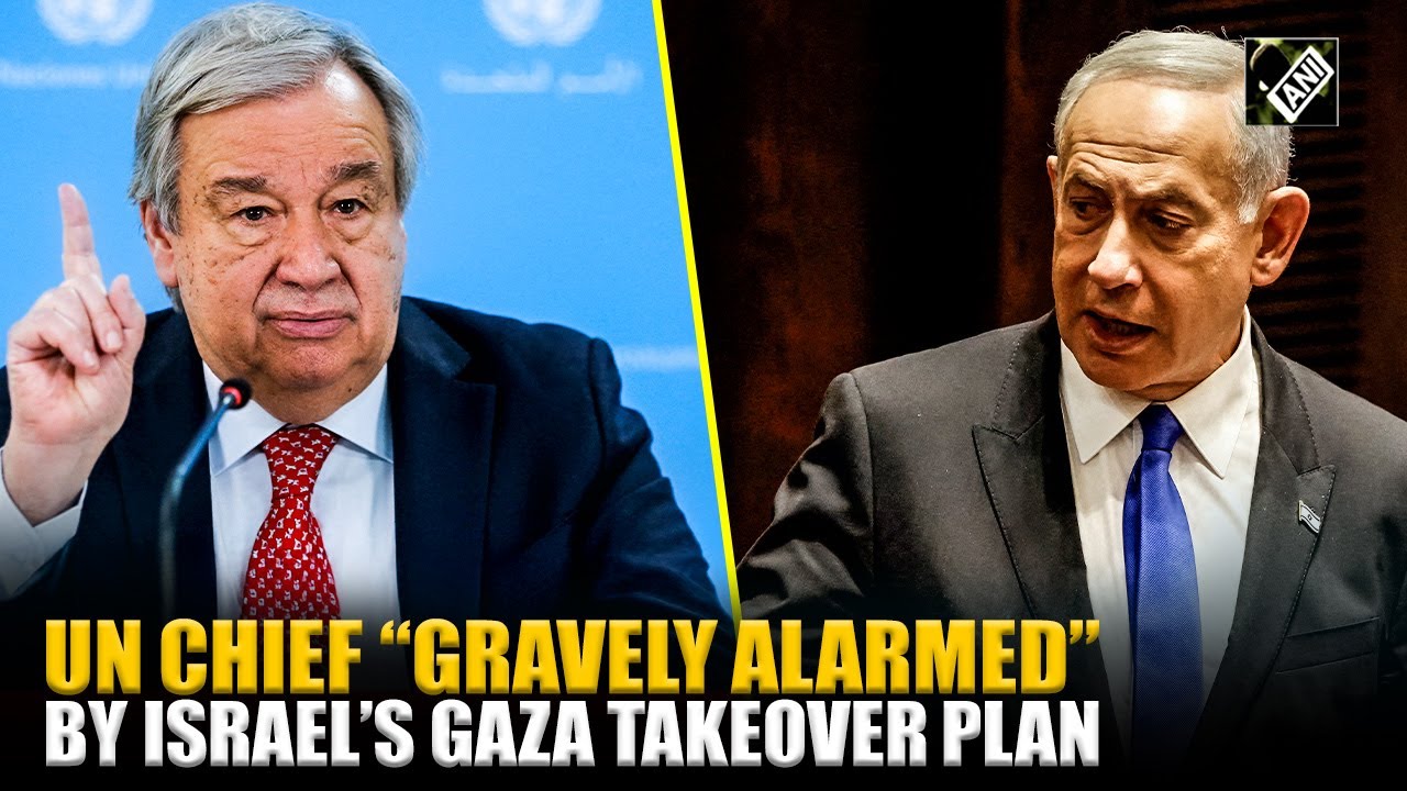 UN Secretary General“gravely alarmed” by Israel’s Gaza takeover plan ...