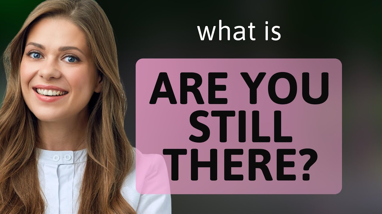 Exploring the Phrase "Are You Still There?" - YouTube