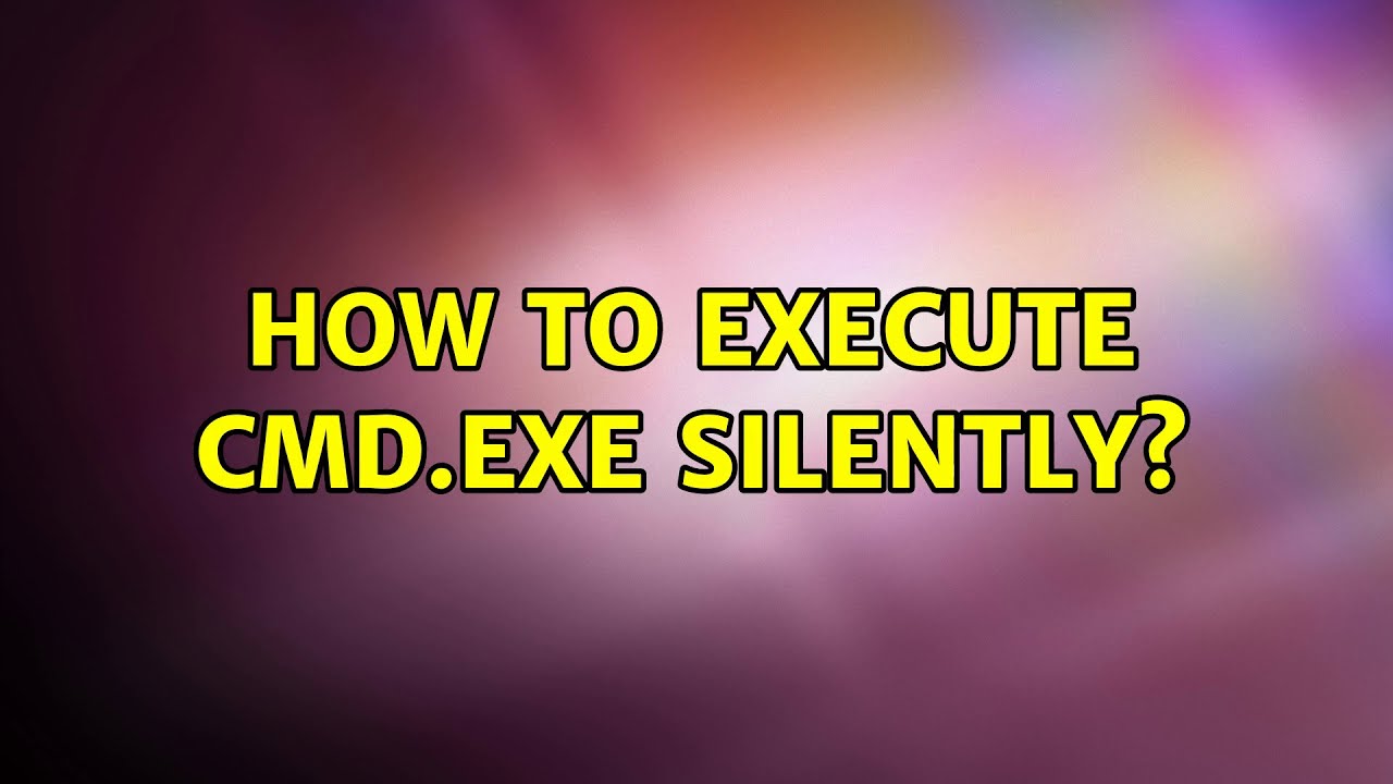 How To Execute Cmd exe Silently 8 Solutions YouTube How To Execute Cmd exe Silently 8 Solutions YouTube