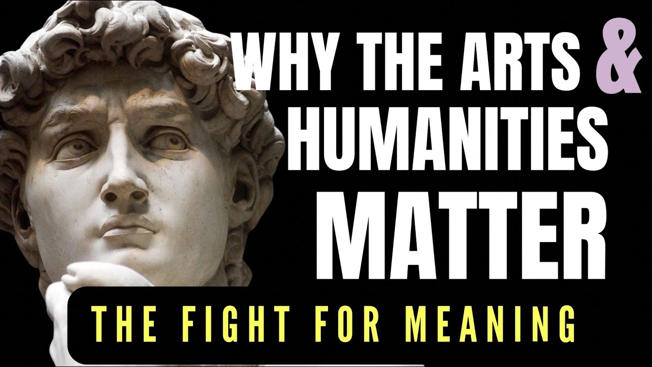 Why the Arts & Humanities Matter: The Fight for Meaning - YouTube