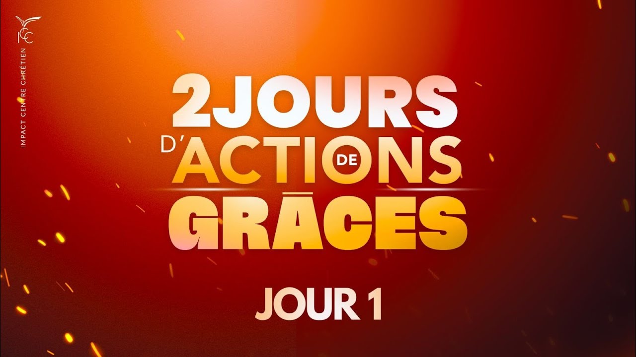 J1 - 2 JOURS D'ACTIONS DE GRÂCES - YouTube