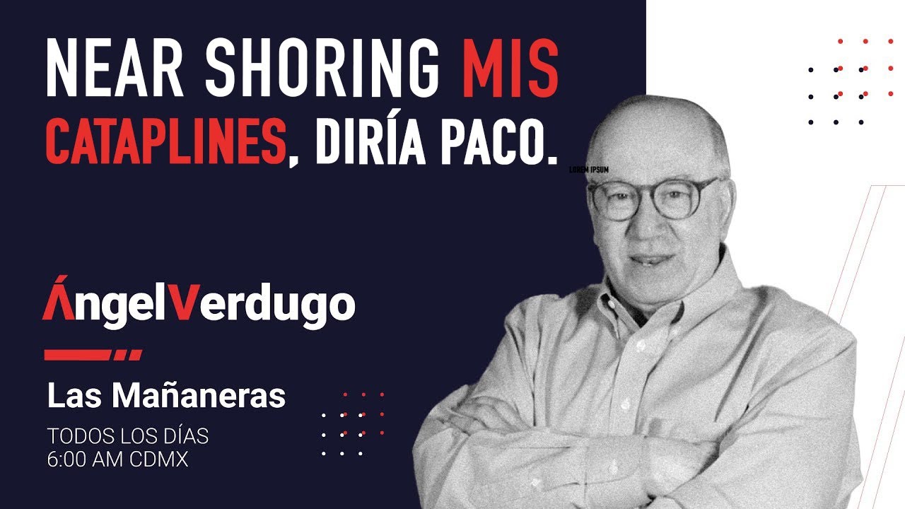 Near shoring mis cataplines, diría Paco. (24/1/2023; 1337) | Ángel ...