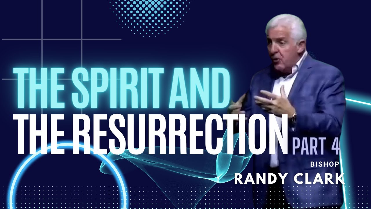 The Spirit and The Resurrection part 4 | Bishop Randy Clark - YouTube