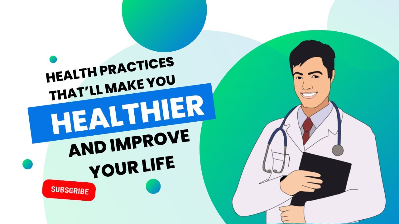 Health Practices that’ll Make you Healthier and Improve your Life - YouTube