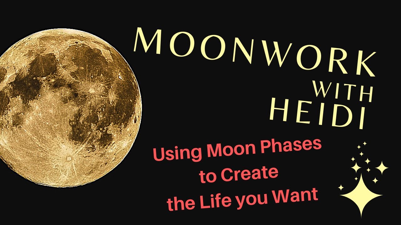 Moon Work with Heidi: Using the Moon Phases to Create the Life You Want ...